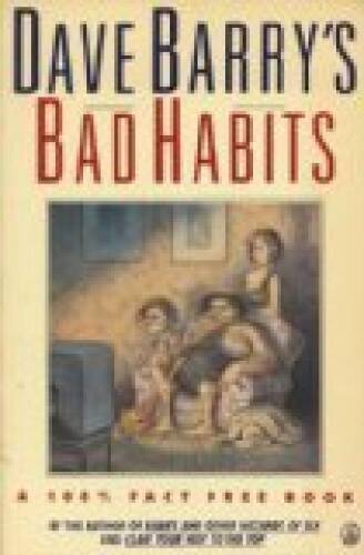 Dave Barrys Bad Habits: A 100 Fact-Free Book - Paperback By Barry, Dave ...