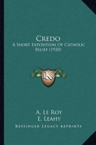 Credo : A Short Exposition of Catholic Belief (1920) by A. Le Roy (2010 ...