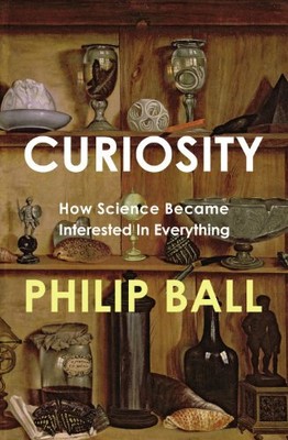 Curiosity: How Science Became Interested in Everything, Philip Ball | eBay
