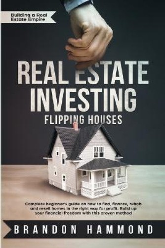 Real Estate Investing - Flipping Houses: Complete beginner's guide on ...