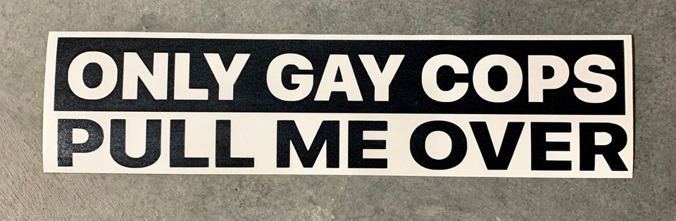 Only Gay Cops Pull Me Over | Funny Bumper Sticker Vinyl Decal DieCut ...