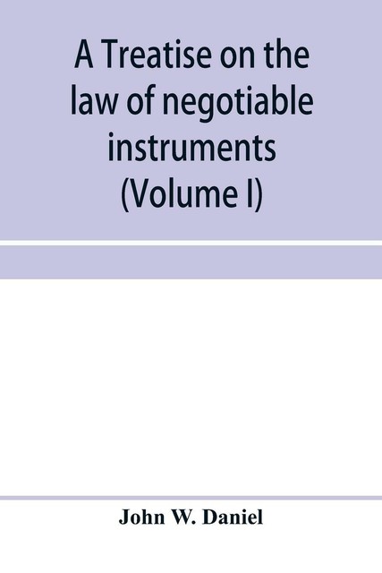 A treatise on the law of negotiable instruments, including bills of ...