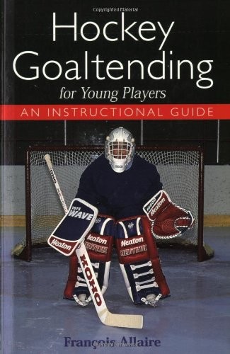 HOCKEY GOALTENDING FOR YOUNG PLAYERS: AN INSTRUCTIONAL By Francois ...