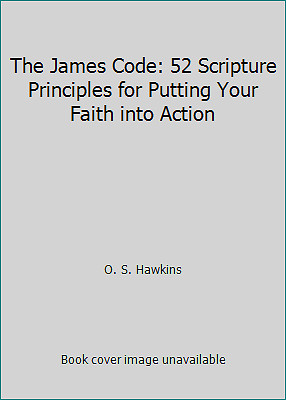 The James Code: 52 Scripture Principles for Putting Your Faith into ...