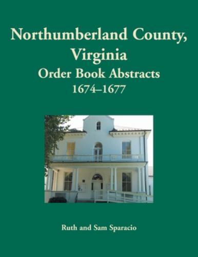 Northumberland County, Virginia Order Book, 1674-1677 by Ruth Sparacio ...