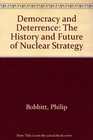 DEMOCRACY AND DETERRENCE: THE HISTORY AND FUTURE OF By Philip Bobbitt ...