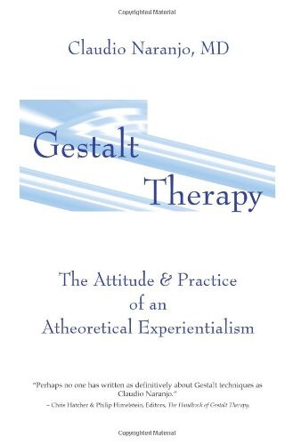 Gestalt Therapy: The Attitude & Practice of an Atheoretical Expe ...