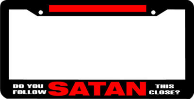 do you follow SATAN this close? funny License Plate Frame | eBay