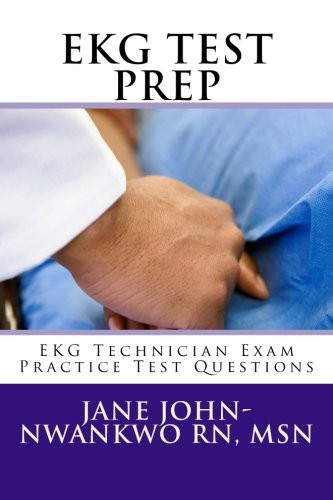 EKG TEST PREP: EKG TECHNICIAN EXAM PRACTICE TEST QUESTIONS By John ...