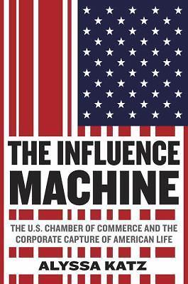 The Influence Machine: The U.S. Chamber of Commerce and the Corporate ...