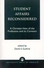 Student Affairs Reconsidered: A Christian View of the Profession and ...