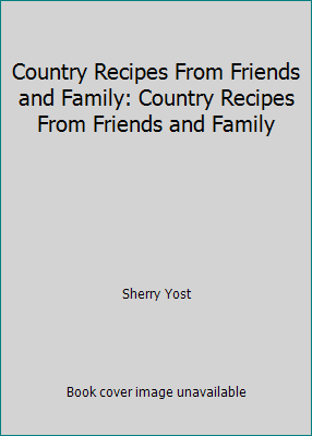 Country Recipes From Friends and Family: Country Recipes From Friends ...