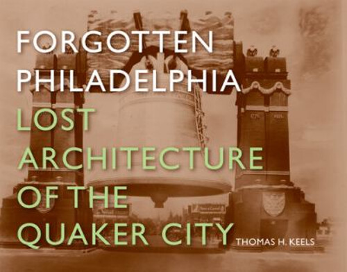 Forgotten Philadelphia : Lost Architecture of the Quaker City Tho ...
