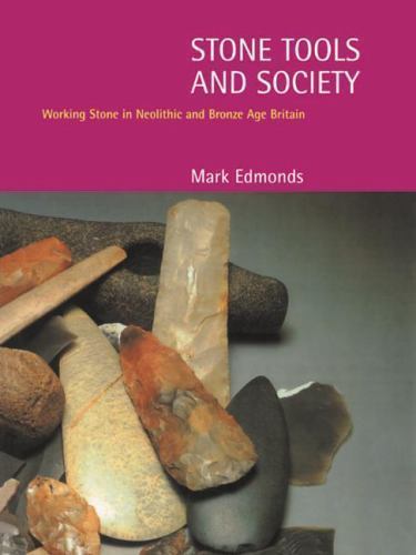Stone Tools and Society : Working Stone in Neolithic and Bronze Age ...