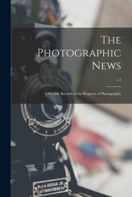 The Photographic News: A Weekly Record Of The Progress Of Photography ...