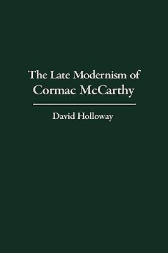 The Late Modernism of Cormac McCarthy: (Contributions to the Study of ...