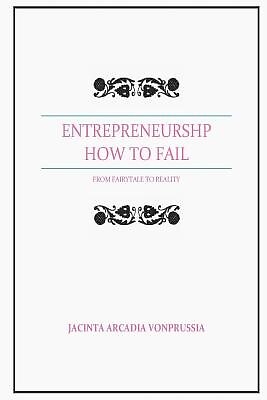 Entrepreneurship How Fail Fairytale Reality by Arcadia Vonprussia ...