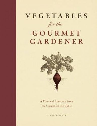 Vegetables for the Gourmet Gardener : A Practical Resource from the ...