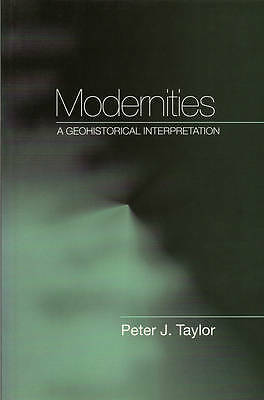 Modernities: A Geohistorical Interpretation by Peter J. Taylor ...
