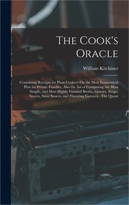 The Cook's Oracle: Containing Receipts for Plain Cookery On the Most ...