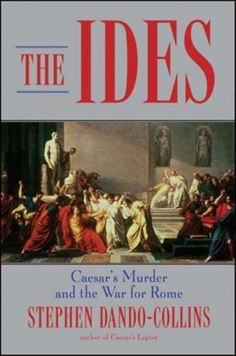 The Ides: Caesar's Murder and the War for Rome by Stephen Dando-Collins ...