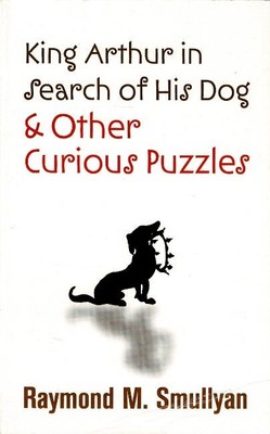 Raymond M Smullyan / King Arthur in search of his dog & other curious ...