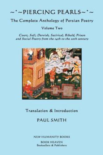 Piercing Pearls: Volume Two : The Complete Anthology of Persian Poetry ...