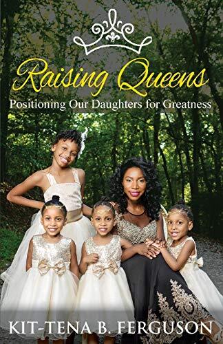 Raising Queens: Positioning Our Daughters for Greatness 9780999143612| eBay