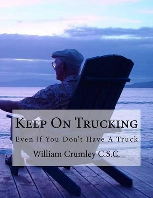 Keep On Trucking: Even If You Don't Have A Truck by William J. Crumley ...