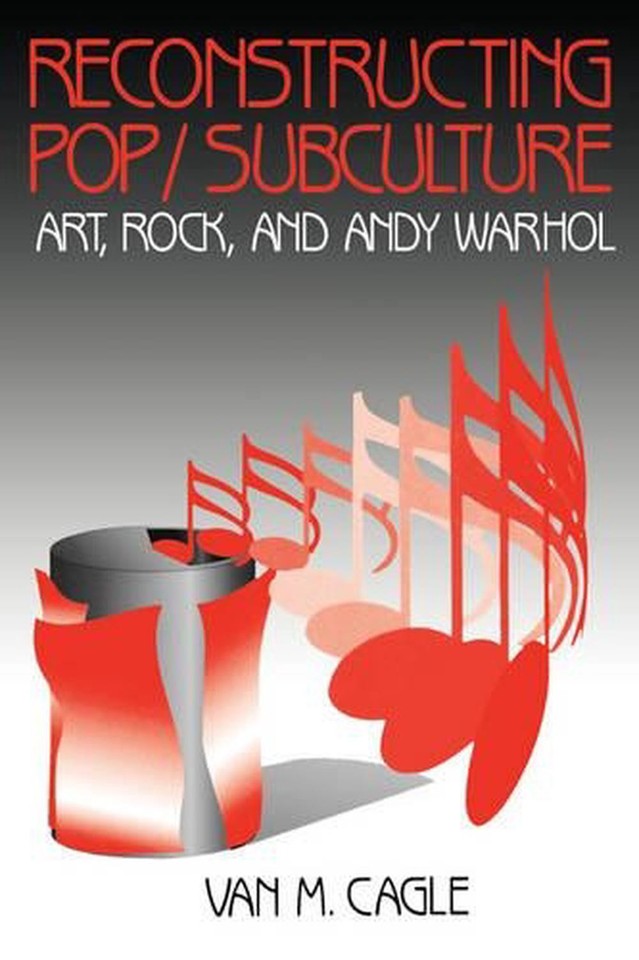 Reconstructing Pop/Subculture: Art, Rock, and Andy Warhol by Van M ...