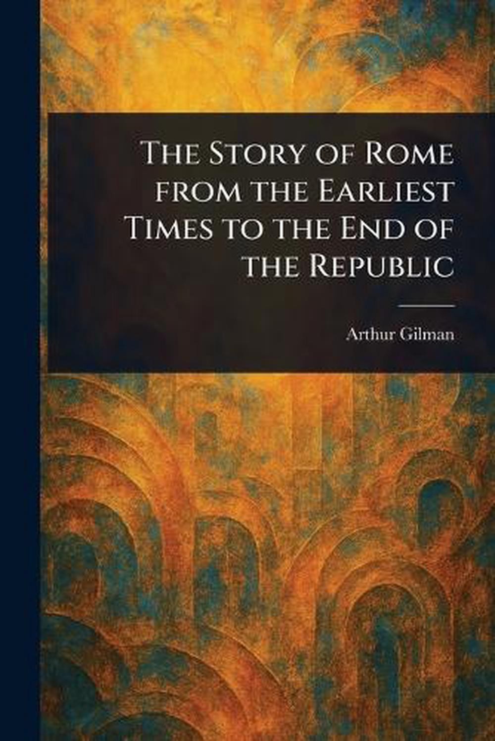 Story of Rome from the Earliest Times to the End of the Republic by ...