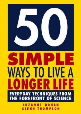50 Simple Ways to Live a Longer Life: Everyday Techniques from the ...