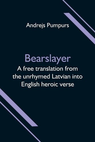Andrejs Pumpurs Bearslayer; A free translation from the (Paperback) (UK ...