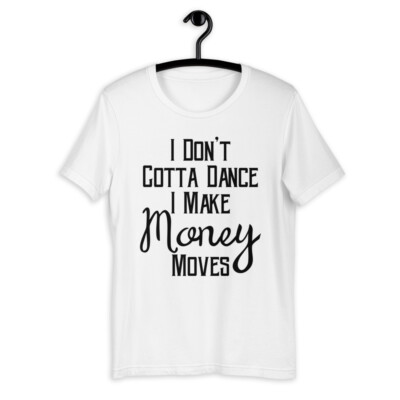 I Don't Gotta Dance I Make Money Moves Short-Sleeve Unisex T-Shirt | eBay