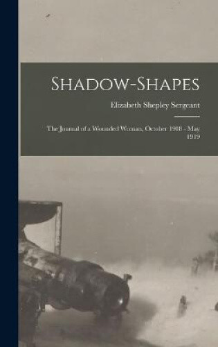 Shadow-Shapes: The Journal of a Wounded Woman, October 1918 - May 1919 ...