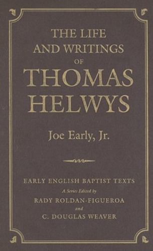 Early English Baptist Texts Ser.: Life and Writings of Thomas Helwys by ...