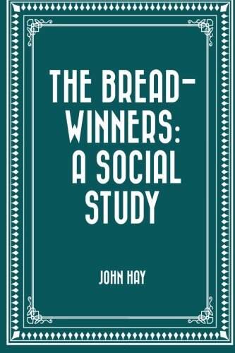 THE BREAD-WINNERS: A SOCIAL STUDY By John Hay **BRAND NEW ...