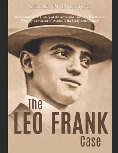 The Leo Frank Case: The Controversial History of the Arrest and Trial ...