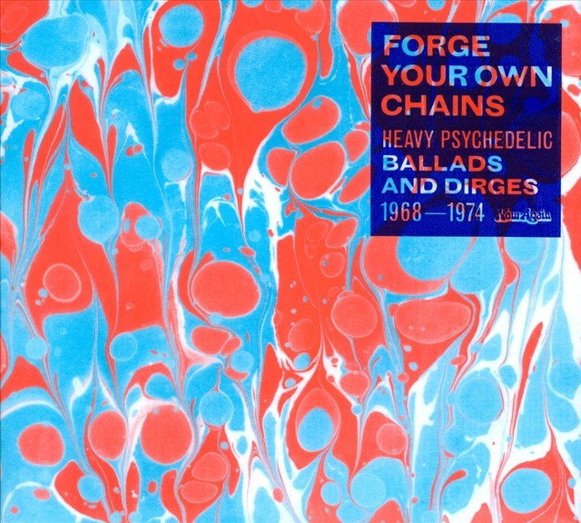 Forge Your Own Chains: Psychedelic Ballads and Dirges 1968-1974 by ...