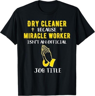 NEW! Funny Dry Cleaner Because Miracle Worker Isn't A Job Title T-Shirt ...