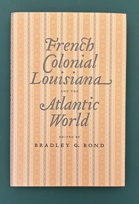 Louisiana, French Colonial Louisiana & Atlantic World, B.G. Bond, ed ...