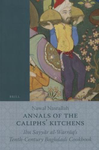 Annals of the Caliphs' Kitchens : Ibn Sayyār Al-Warrāq's Tenth-Century ...