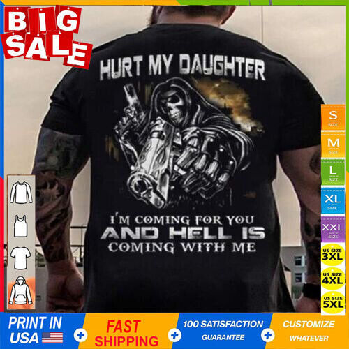 Hurt My Daughter I'm Coming for You and Hell Is Coming with Me T-shirt | eBay