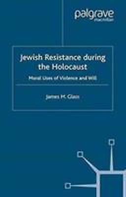 Jewish Resistance During the Holocaust : Moral Uses of Violence and ...