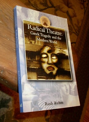 Radical Theatre: Greek Tragedy & the Modern World, by Rush Rehm, 2003 ...