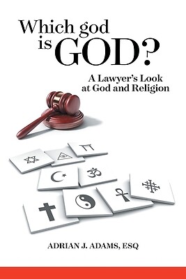 Which god is God?: A Lawyer's Look at Go Adrian J. Adams Esq Paperback ...