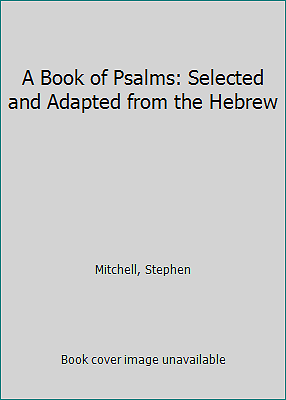 A Book of Psalms: Selected and Adapted from the Hebrew by Mitchell ...