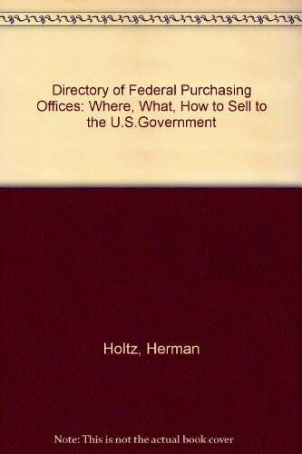 Directory of Federal Purchasing Offices: Where, What, How to Sell to ...