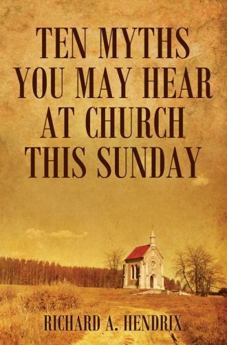 Ten Myths You May Hear at Church This Sunday by Richard A. Hendrix ...