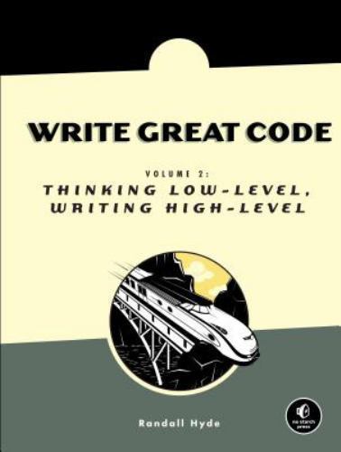 Write Great Code Ser.: Write Great Code Vol. 2 : Thinking Low-Level, Writing High-Level by ...